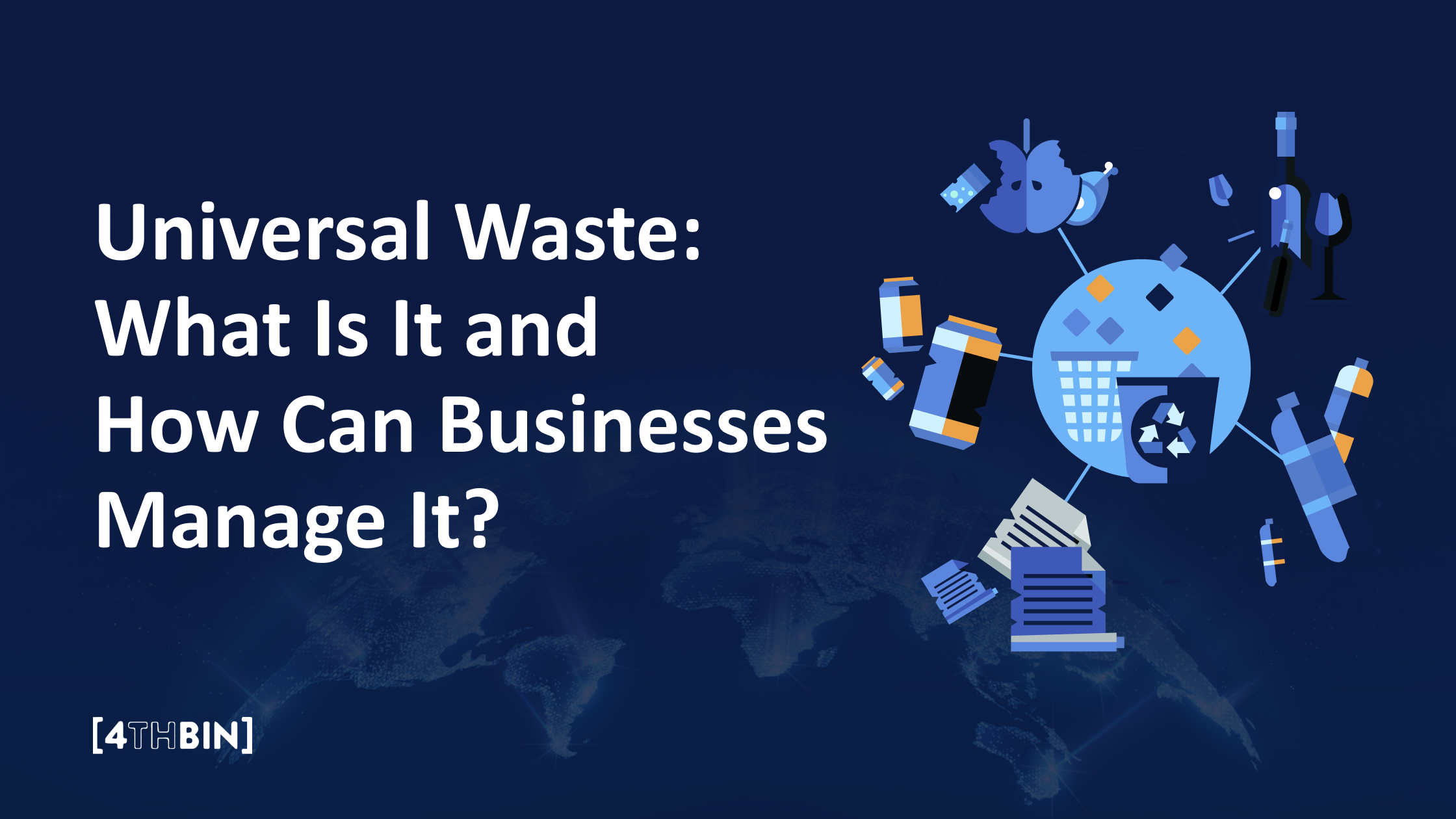 Universal Waste: What Is It and How Can Businesses Manage It? | 4THBIN
